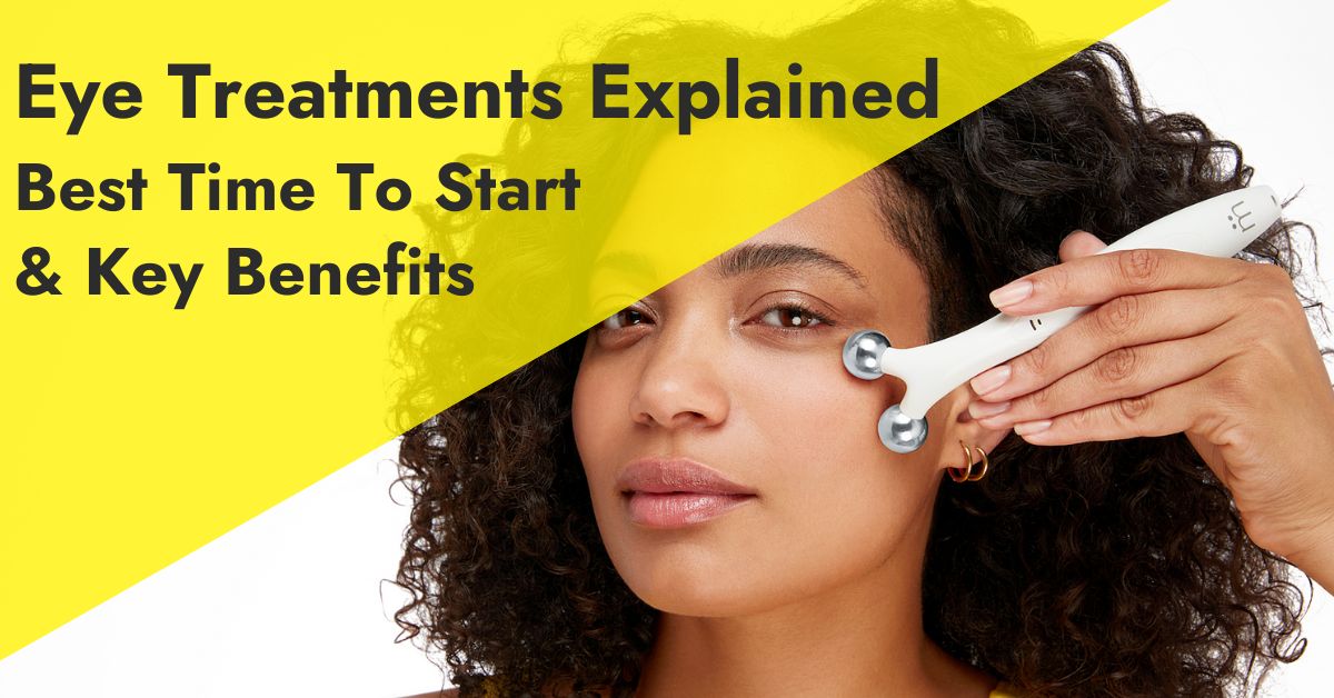 Eye Treatments Explained: Best Time to Start & Key Benefits – 7E Wellness