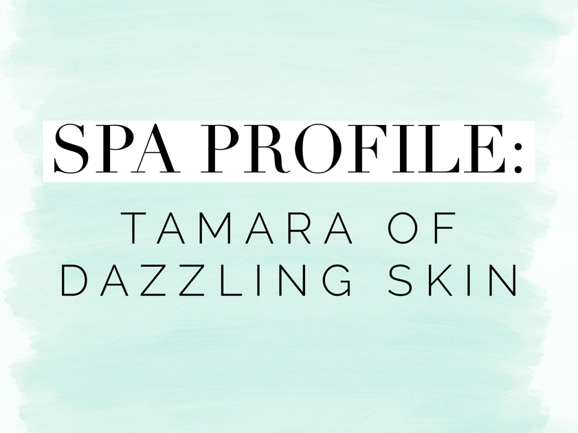 Spa Profile | Tamara, Owner and Esthetician of Dazzling Skin – 7E Wellness